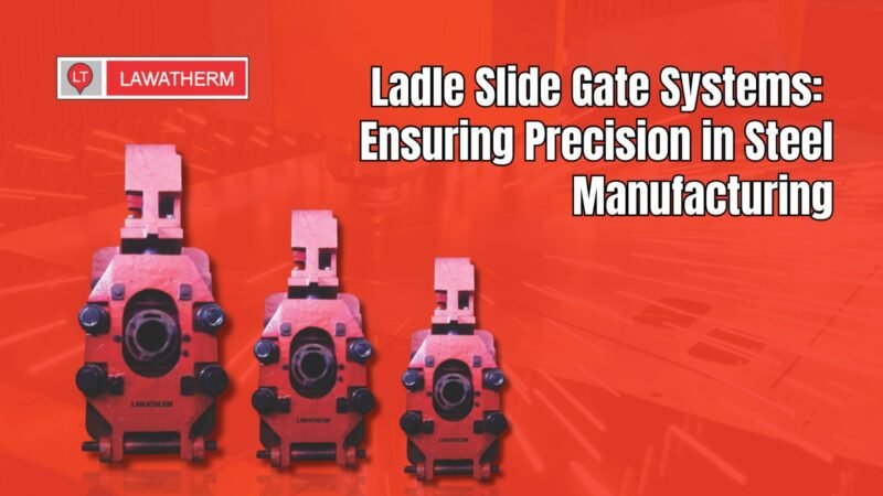 Ladle Slide Gate Systems in Steel Plants: Control, Safety, and Flow ...
